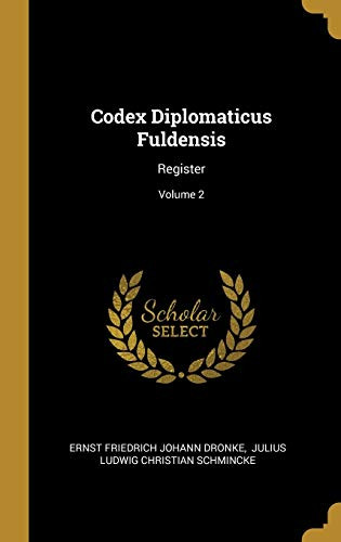 Codex Diplomaticus Fuldensis: Register; Volume 2 - Ernst Friedrich ...