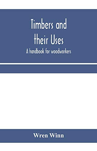 Timbers and their uses; a handbook for woodworkers, merchants, and all ...