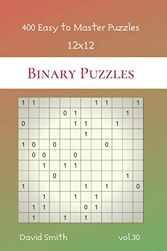 Binary Puzzles - 400 Easy To Master Puzzles 12X12 Vol.30 - David Smith - 9781073884643 ...