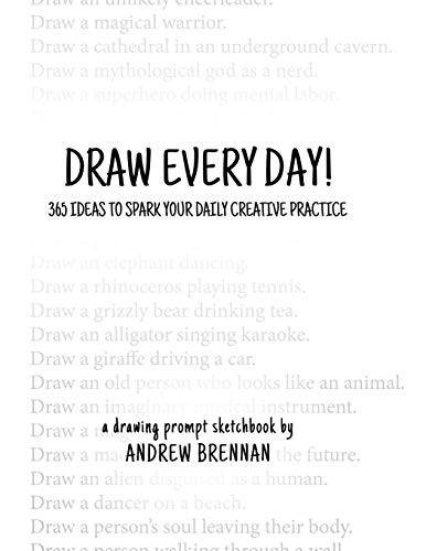 Draw Every Day!: 365 Ideas To Spark Your Daily Creative Practice ...