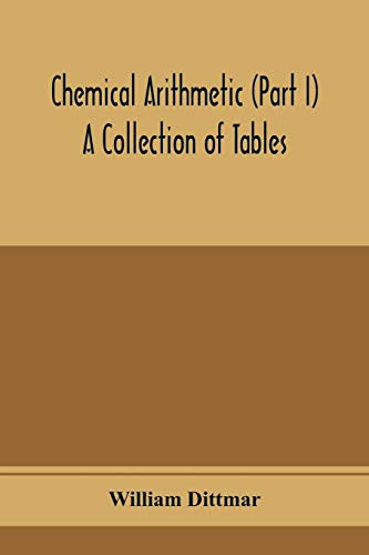 Chemical arithmetic (Part I) A Collection of Tables, Mathematical ...
