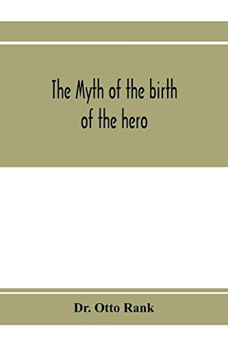 The myth of the birth of the hero; a psychological interpretation of ...