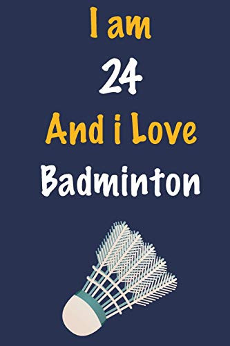 I Am 24 And I Love Badminton: Journal For Badminton Lovers, Birthday ...