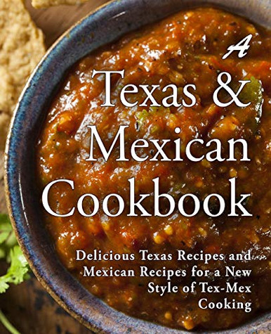 A Texas Mexican Cookbook: Delicious Texas Recipes And Mexican Recipes ...