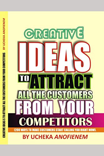 Creative Ideas To Attract All The Customers From Your Competitors: 200 ...
