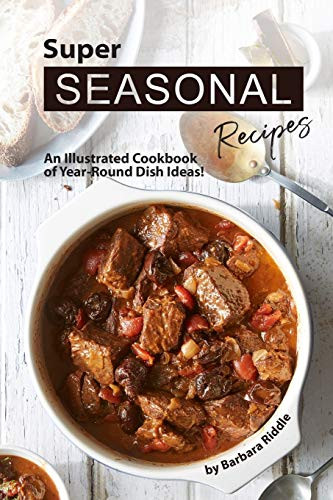 Super Seasonal Recipes: An Illustrated Cookbook of Year-Round Dish ...