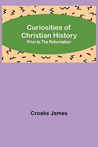 Curiosities Of Christian History; Prior To The Reformation - Croake ...