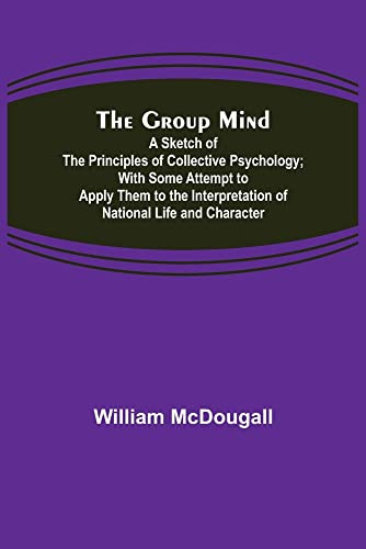 The Group Mind: A Sketch Of The Principles Of Collective Psychology ...