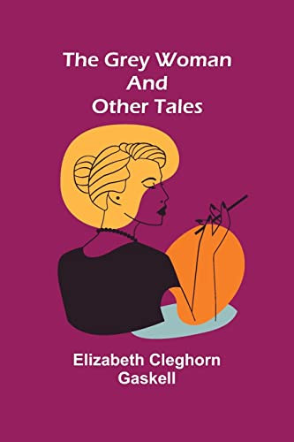 The Grey Woman And Other Tales - Elizabeth Cleghorn Gaskell ...