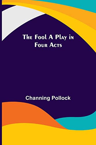 The Fool A Play In Four Acts - Channing Pollock - 9789356082489 ...