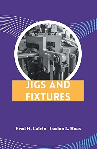 Jigs And Fixtures - Fred H. Colvin, Lucian L. Haas - 9789355282088 ...
