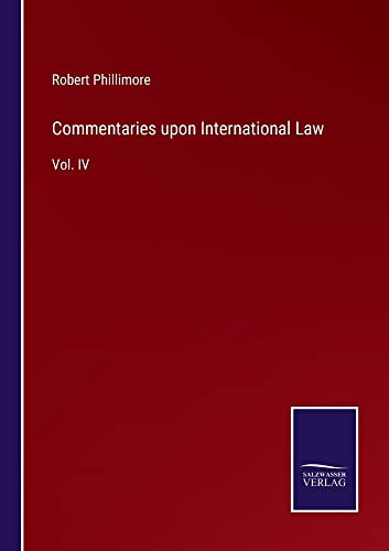 Commentaries Upon International Law: Vol. Iv - Robert Phillimore ...
