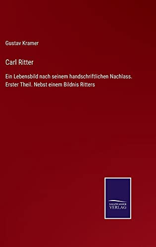Carl Ritter: Ein Lebensbild Nach Seinem Handschriftlichen Nachlass ...
