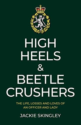 High Heels & Beetle Crushers: The Life, Losses and Loves of an Officer ...