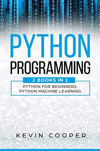 Python Programming: 2 Books in 1: Python For Beginners & Machine Learning - Kevin Cooper ...