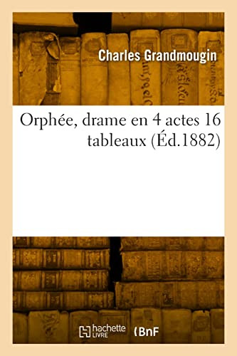 Orphée, drame en 4 actes 16 tableaux (French Edition) - Charles ...