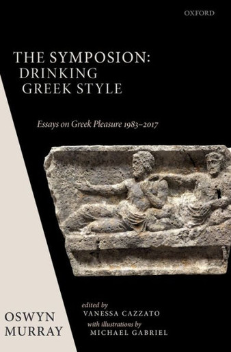 The Symposion: Drinking Greek Style: Essays On Greek Pleasure 1983-2017 ...