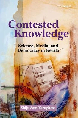Contested Knowledge: Science, Media, And Democracy In Kerala - Shiju ...
