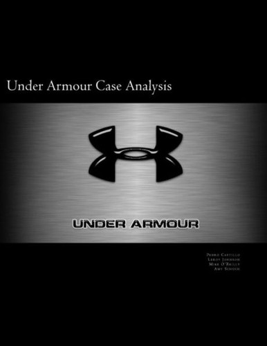 Under Armour Case Analysis - Pedro Castillo, Leroy Johnson, Michael O ...
