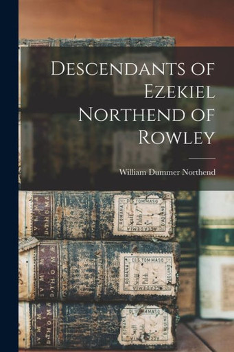 Descendants Of Ezekiel Northend Of Rowley - William Dummer 1823-1902 Cn ...