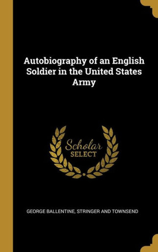 Autobiography Of An English Soldier In The United States Army - George ...