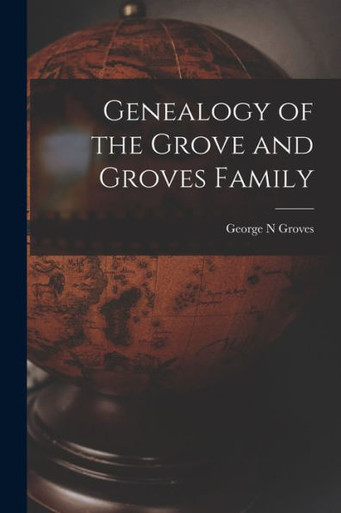 Genealogy Of The Grove And Groves Family - George N Groves ...