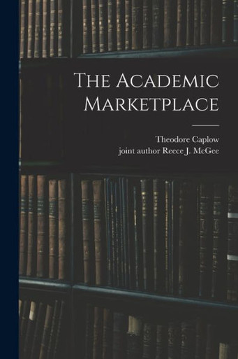 The Academic Marketplace - Theodore Caplow, Reece J Joint Author McGee ...