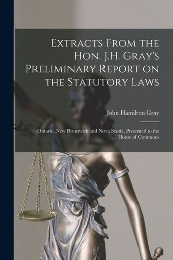 Extracts From The Hon. J.H. Gray'S Preliminary Report On The Statutory ...