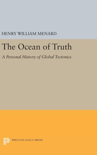 The Ocean Of Truth: A Personal History Of Global Tectonics (Princeton ...