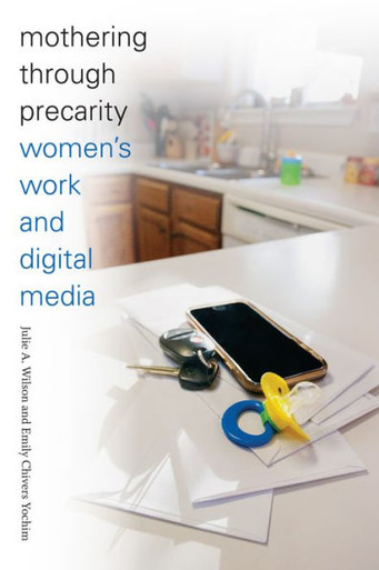 Mothering Through Precarity: Women'S Work And Digital Media - Julie A ...