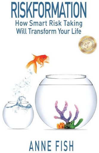 Riskformation: How Smart Risk Taking Will Transform Your Life - Anne ...
