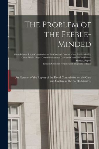 The Problem of the Feeble-minded; an Abstract of the Report of the ...