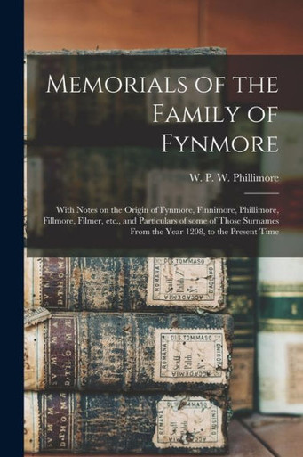 Memorials of the Family of Fynmore: With Notes on the Origin of Fynmore ...