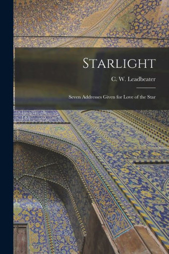 Starlight: Seven Addresses Given for Love of the Star - C W (Charles ...