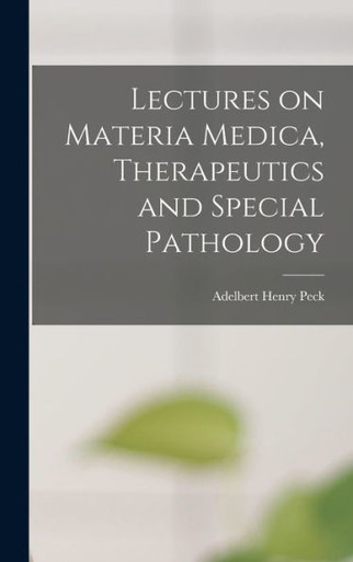 Lectures on Materia Medica, Therapeutics and Special Pathology ...