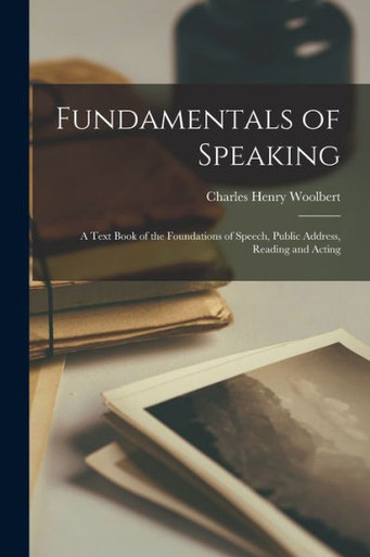 Fundamentals of Speaking: a Text Book of the Foundations of Speech ...