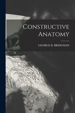 Constructive Anatomy - George B. Bridgman - 9781015393530- LibroWorld.com
