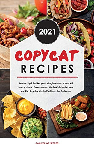 Copycat Recipes 2021: The Newest Cookbook to Cook like in a Restaurant ...