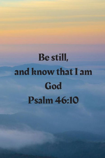 Be still, and know that I am God Psalm 46:10 - Cassandra Lowery ...