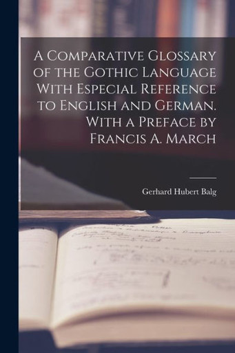A Comparative Glossary of the Gothic Language With Especial Reference ...