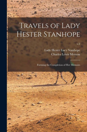 Travels of Lady Hester Stanhope; Forming the Completion of Her Memoirs ...