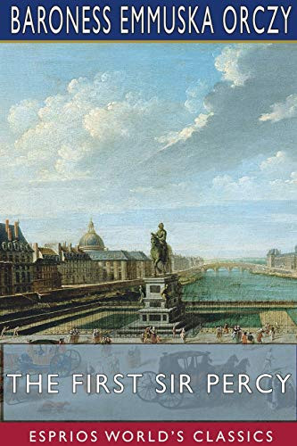The First Sir Percy (Esprios Classics) - Baroness Emmuska Orczy ...