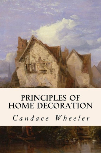 Principles Of Home Decoration - Candace Wheeler - 9781533092250 ...