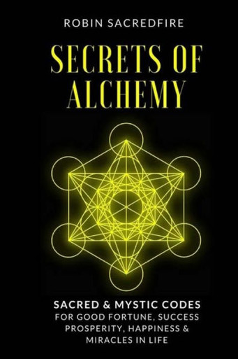 Secrets Of Alchemy: Sacred And Mystic Codes For Good Fortune, Success ...