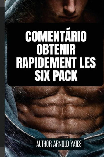 Hoe Krijg Ik Een Six Pack Snel (Dutch Edition) - Arnold Yates ...