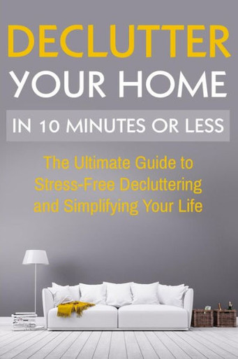 Declutter Your Home: The Ultimate Guide To Stress Free Decluttering And ...