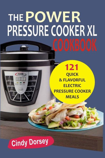 The Power Pressure Cooker Xl: Cookbook 121 Quick & Flavorful Electric ...