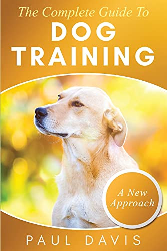 The Complete Guide To Dog Training: A How-To Set of Techniques and ...