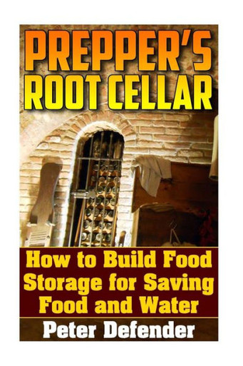 Prepper's Root Cellar: How To Build Food Storage For Saving Food And ...