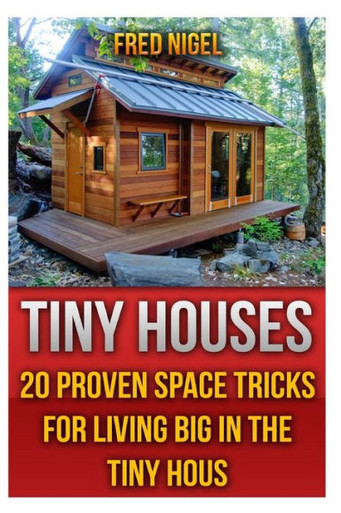 Tiny Houses: 20 Proven Space Tricks For Living Big In The Tiny House ...